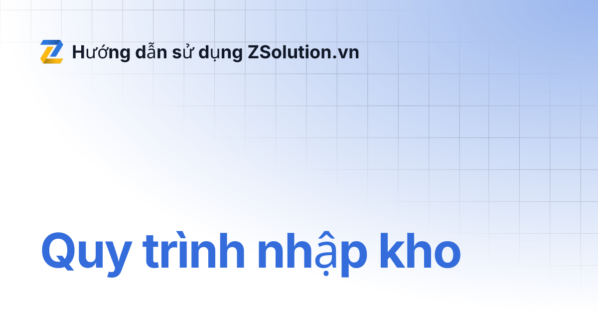 Quy trình nhập kho | Hướng dẫn sử dụng ZSolution.vn